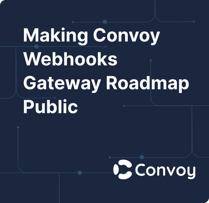 Making Convoy Webhooks Gateway Roadmap Public | The Webhooks Blog